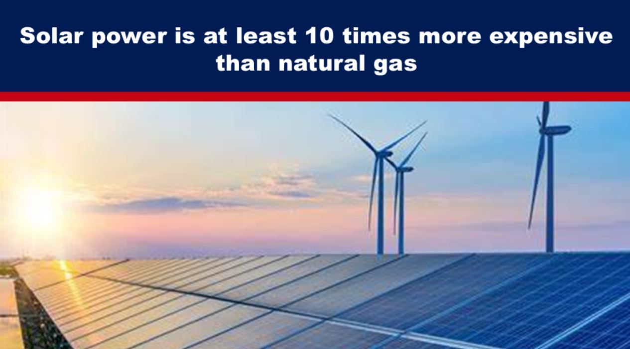 Solar power is at least 10 times more expensive than natural gas ...